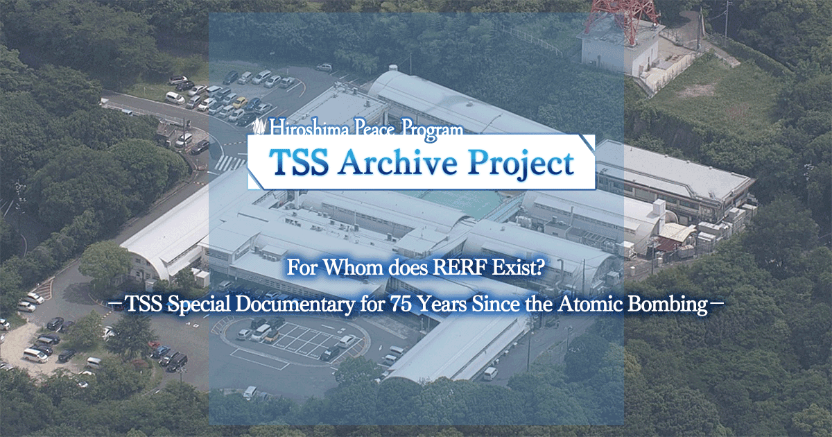For Whom does RERF Exist?－TSS Special Documentary for 75 Years Since the Atomic Bombing－ | TSS ...